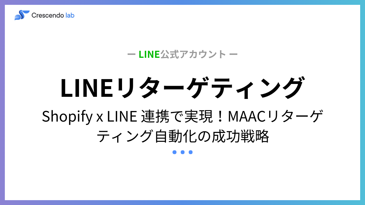 Shopify x LINE 連携で実現！MAACリターゲティング自動化の成功戦略